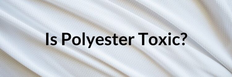 Is Polyester Toxic? – Green Snooze